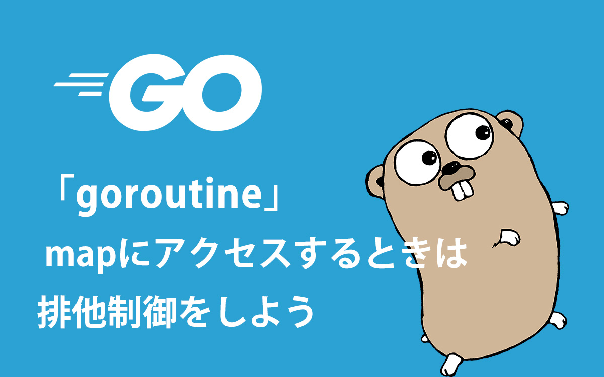 goroutineでmapにアクセスするときは排他制御をしよう : ビジネスとIT活用に役立つ情報（株式会社アーティス）